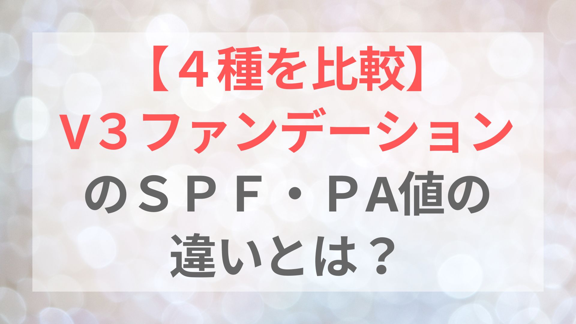 【4種類を比較】V3ファンデーションのSPF・PA値の違いとは？ | 美・界隈まとめ